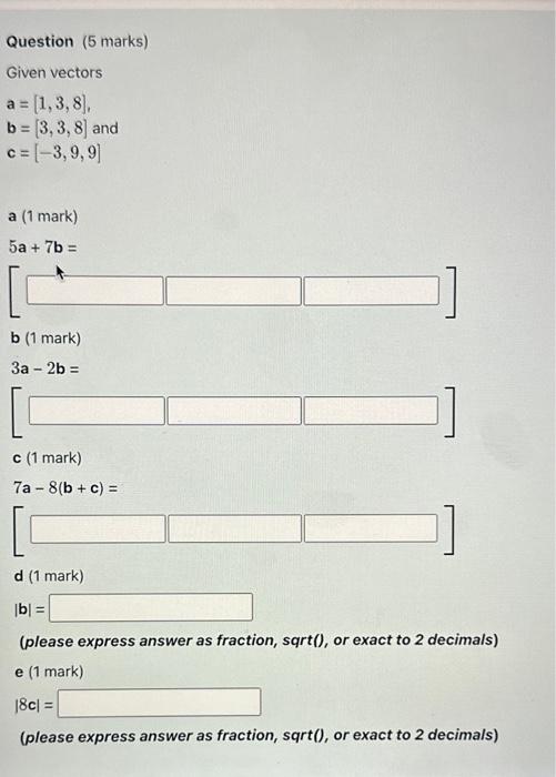 Solved a=[1,3,8]b=[3,3,8] and c=[−3,9,9] a (1 mark) 5a+7b= b | Chegg.com