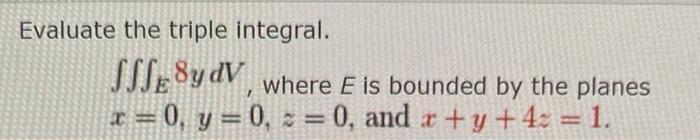 Solved Evaluate the triple integral. ∭E8ydV, where E is | Chegg.com Solved Evaluate the triple integral. ∭E8ydV, where E is | Chegg.com