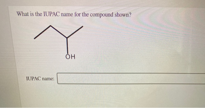 Solved What is the IUPAC name for the compound shown? OH | Chegg.com
