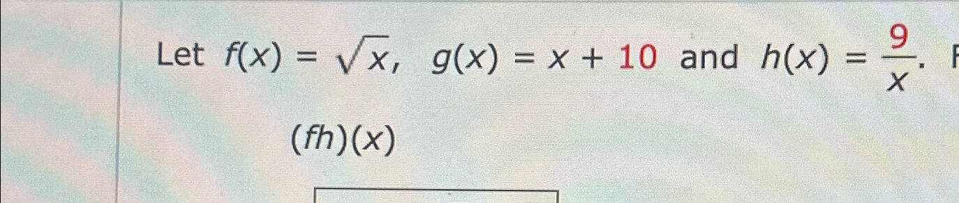 Solved Let f(x)=x2,g(x)=x+10 ﻿and h(x)=9x(fh)(x) | Chegg.com
