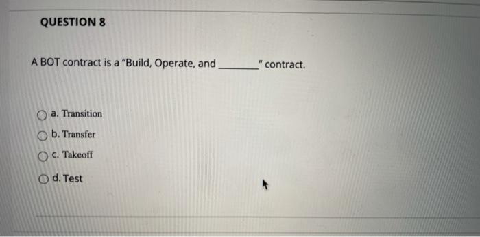 Solved QUESTION 8 A BOT contract is a "Build, Operate, and | Chegg.com