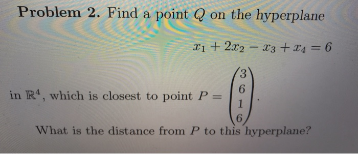 Solved Problem 2. Find a point Q on the hyperplane X1 + 2x2 | Chegg.com