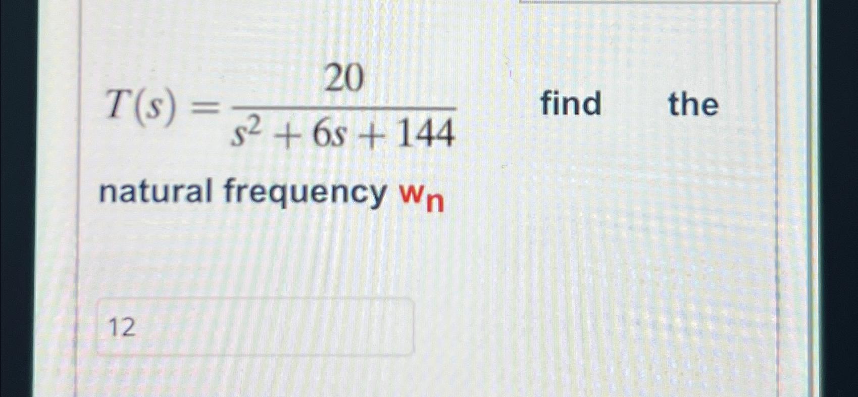 Solved T(s)=20s2+6s+144, ﻿find the natural frequency wn | Chegg.com