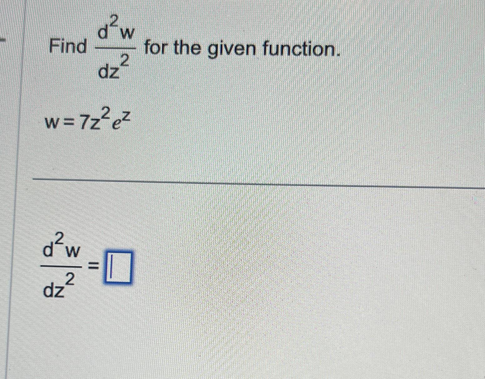 Solved Find d2wdz2 ﻿for the given function.w=7z2ezd2wdz2= | Chegg.com