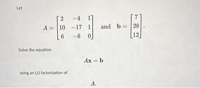 Solved Let A=⎣⎡2106−4−17−6110⎦⎤ and b=⎣⎡72812⎦⎤ Solve the | Chegg.com