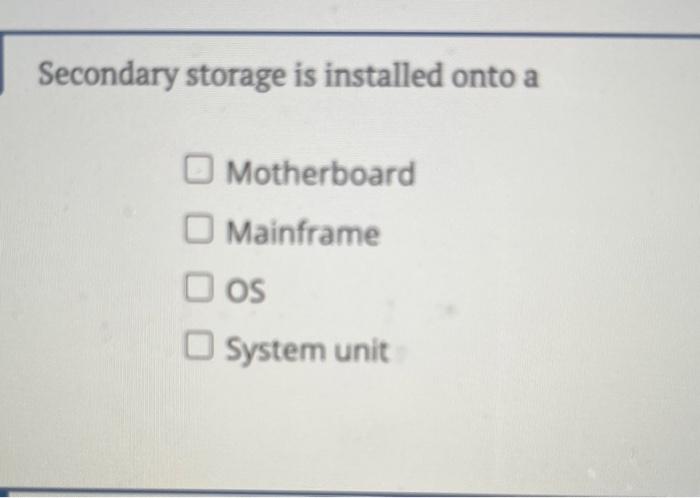 Solved Secondary storage is installed onto a Motherboard | Chegg.com