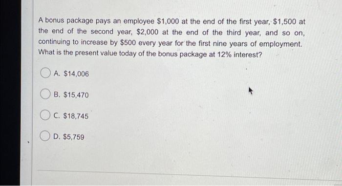 Solved A bonus package pays an employee $1,000 at the end of | Chegg.com