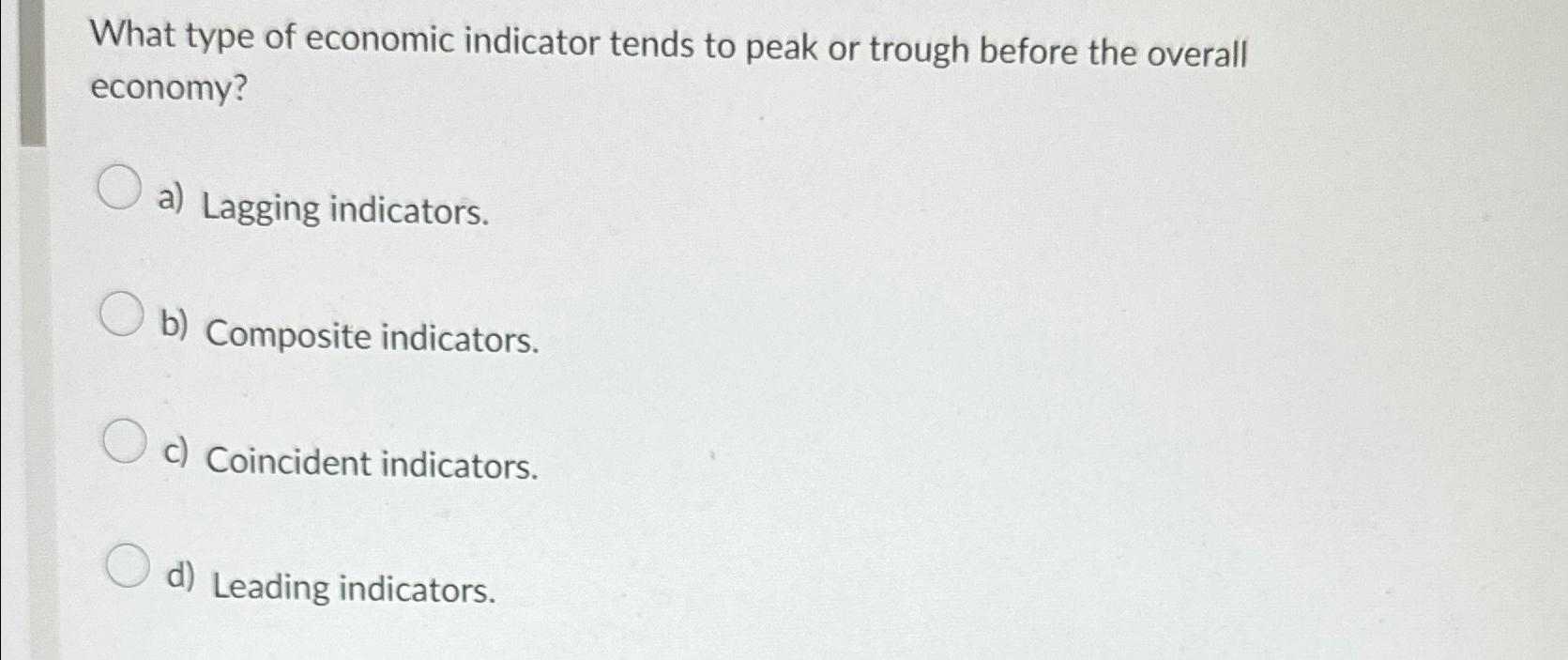 Solved What type of economic indicator tends to peak or | Chegg.com