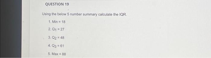 Solved QUESTION 19 Using the below 5 number summary | Chegg.com