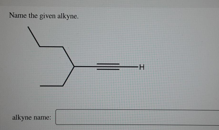 Solved Name the alkyne shown. CI name: Name the alkyne | Chegg.com
