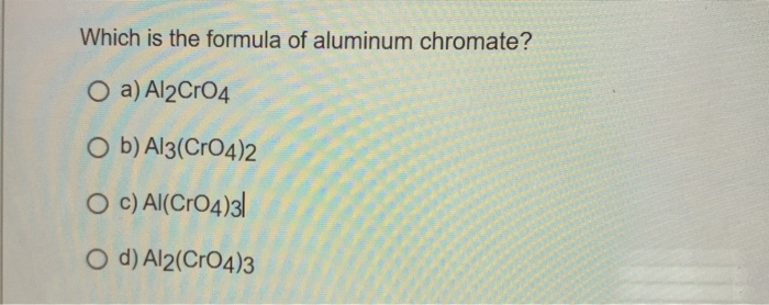 Solved Which is the formula of aluminum chromate? a) Al2cr04 | Chegg.com