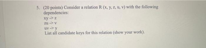 Solved 5. ( 20 points) Consider a relation R(x,y,z,u,v) with | Chegg.com