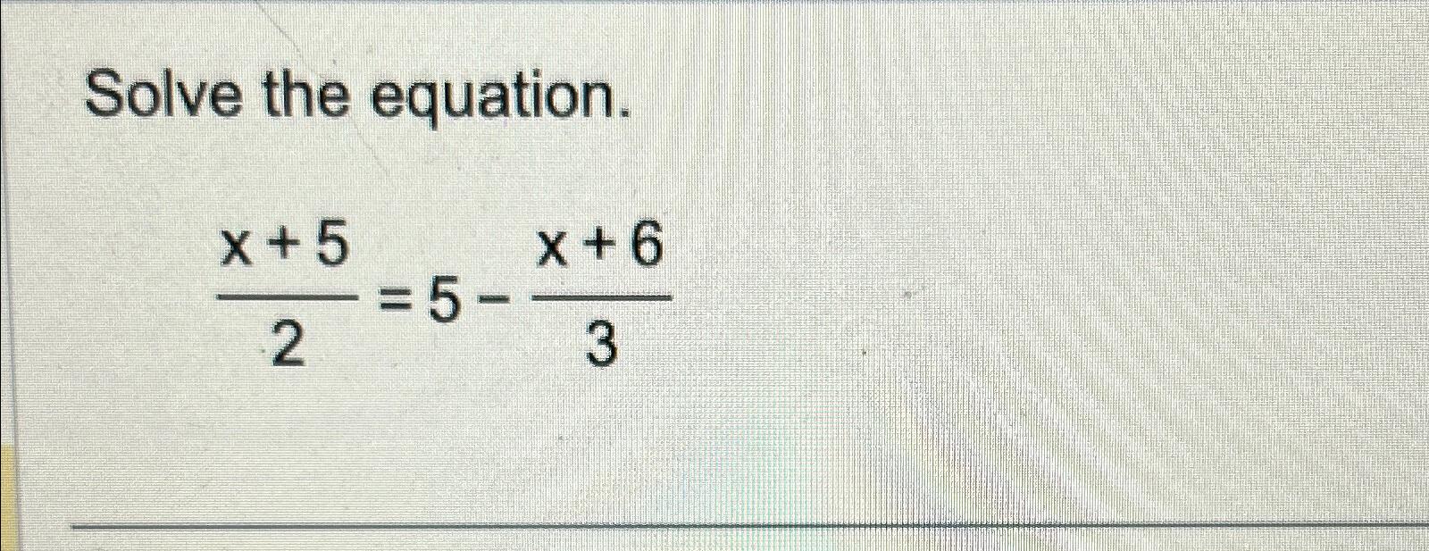 Solved Solve the equation.x+52=5-x+63 | Chegg.com