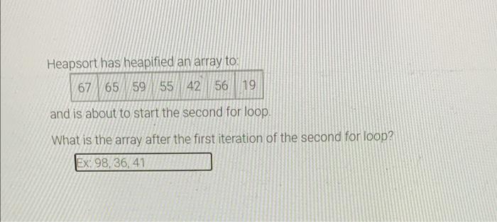 Solved Heapsort has heapified an array to: 67 65 59 55 42 56 | Chegg.com