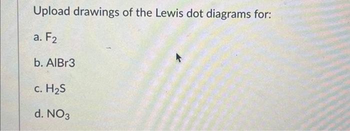 Solved Upload drawings of the Lewis dot diagrams for: a. F2 | Chegg.com