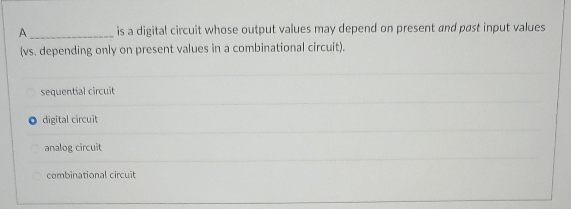 Solved A is a digital circuit whose output values may depend | Chegg.com