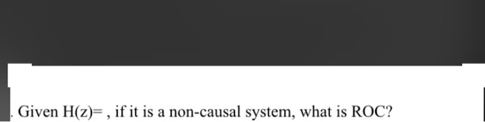 Solved Given H(z)=, if it is a non-causal system, what is | Chegg.com