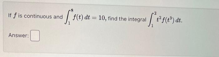 Solved If f is continuous and ∫18f(t)dt=10, find the | Chegg.com