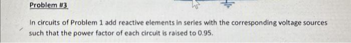 Solved In circuits of Problem 1 add reactive elements in | Chegg.com