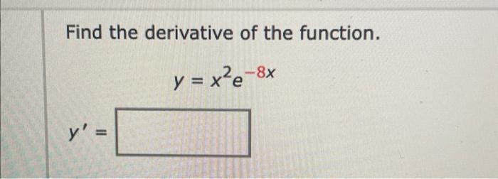 Solved Find the derivative of the function. y=x2e−8x y′= | Chegg.com