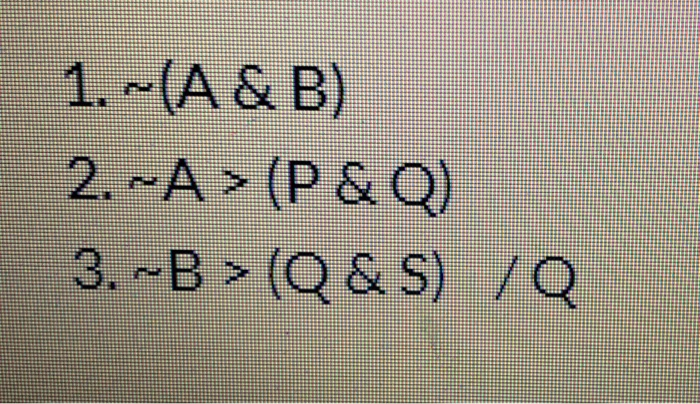 Solved 1. ~(A&B) 2.-A > (P&Q) 3.-B > (Q&S) /Q | Chegg.com