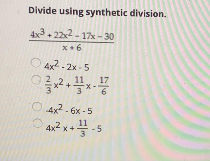 Solved Divide using synthetic division. 4x3 +22x2 - 17x - 30 | Chegg.com