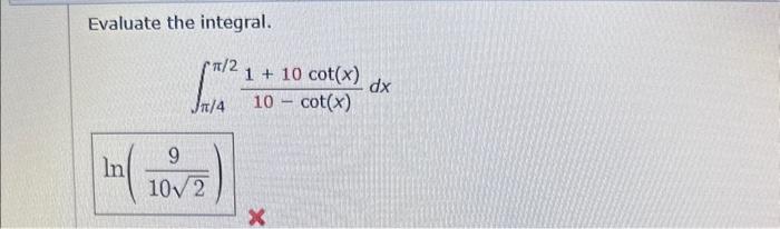 Solved Evaluate the integral. ∫π/4π/210−cot(x)1+10cot(x)dx | Chegg.com