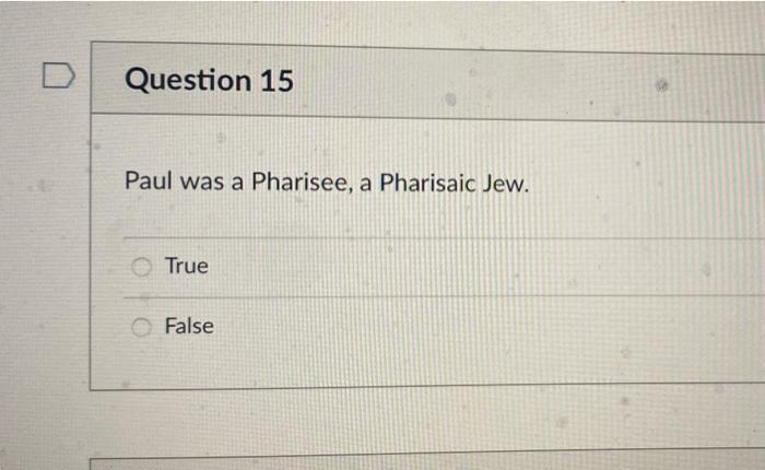 Solved D Question 15 Paul was a Pharisee, a Pharisaic Jew. | Chegg.com