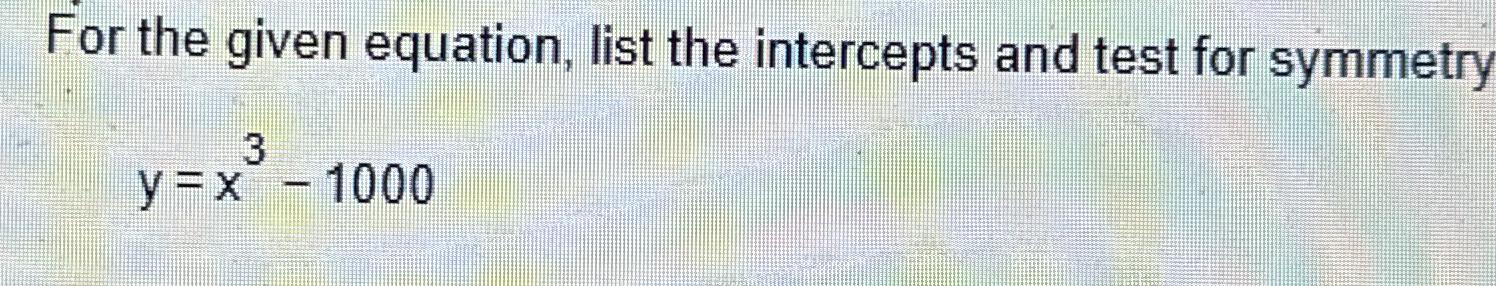 Solved For the given equation, list the intercepts and test | Chegg.com