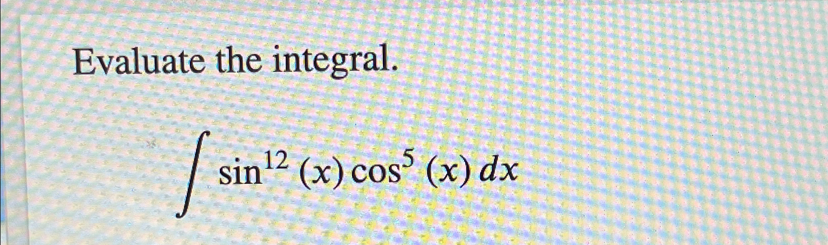 Solved Evaluate the integral.∫﻿﻿sin12(x)cos5(x)dx | Chegg.com