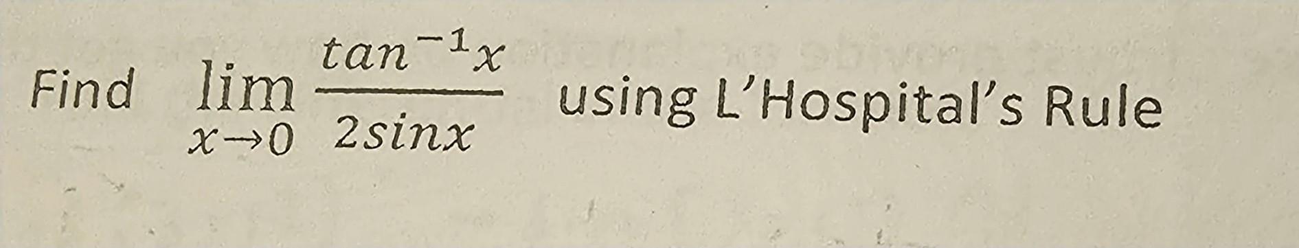 Solved Find limx→02sinxtan−1x using L'Hospital's Rule | Chegg.com