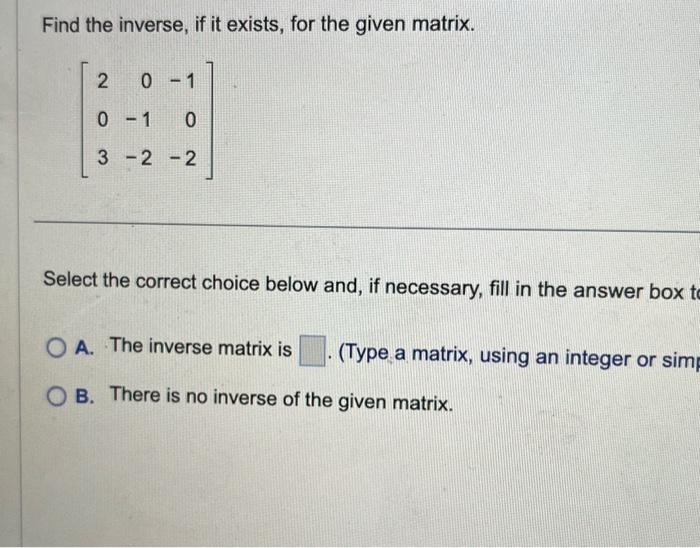 Solved Find the inverse, if it exists, for the given matrix. | Chegg.com