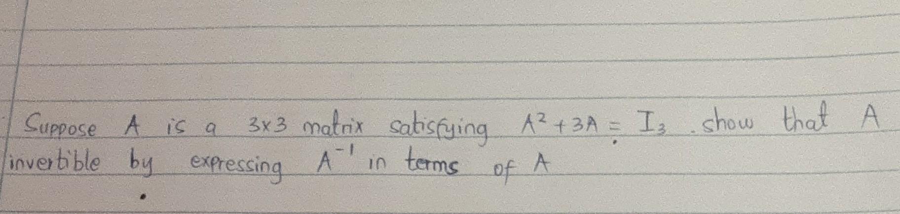 Solved Suppose A is a 3×3 matrix satisfying A2+3A≡I3. show | Chegg.com