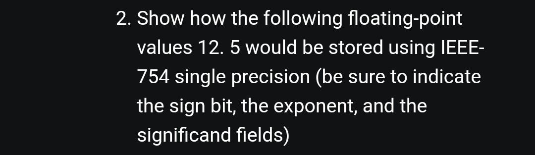 Solved 2. Show how the following floating-point values 12.5 | Chegg.com
