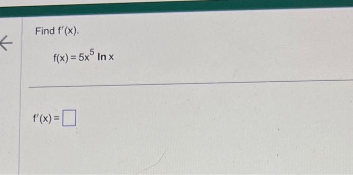 Solved Find f′(x). f(x)=5x5lnx f′(x)= | Chegg.com
