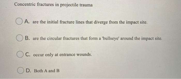 Solved Concentric fractures in projectile trauma A. are the | Chegg.com