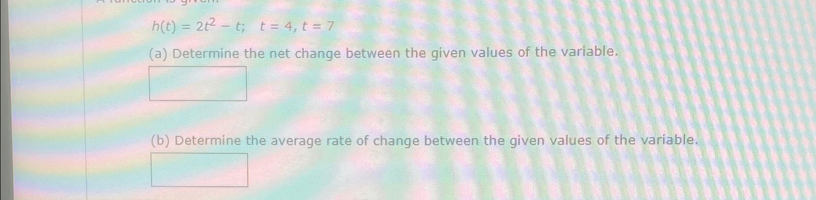 Solved h(t)=2t2-t;,t=4,t=7(a) ﻿Determine the net change | Chegg.com