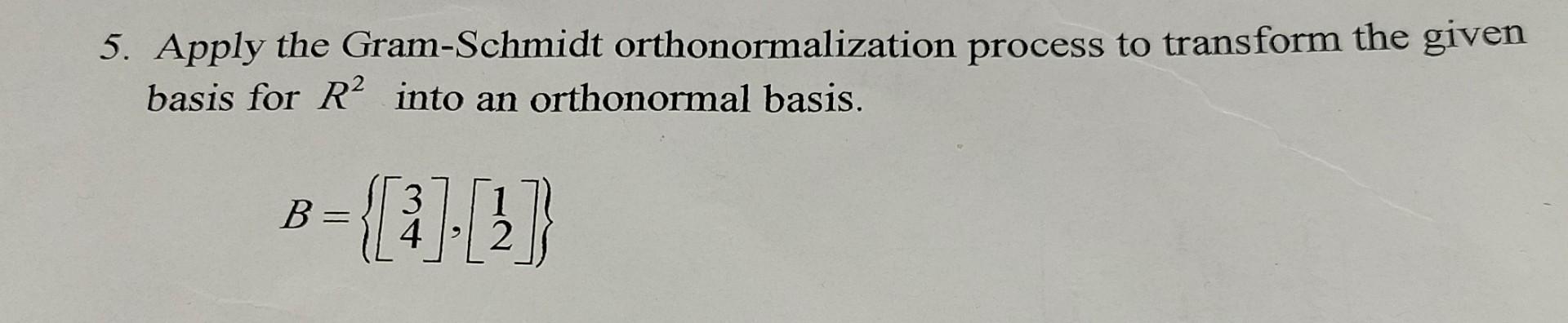 Solved 5. Apply the Gram-Schmidt orthonormalization process | Chegg.com