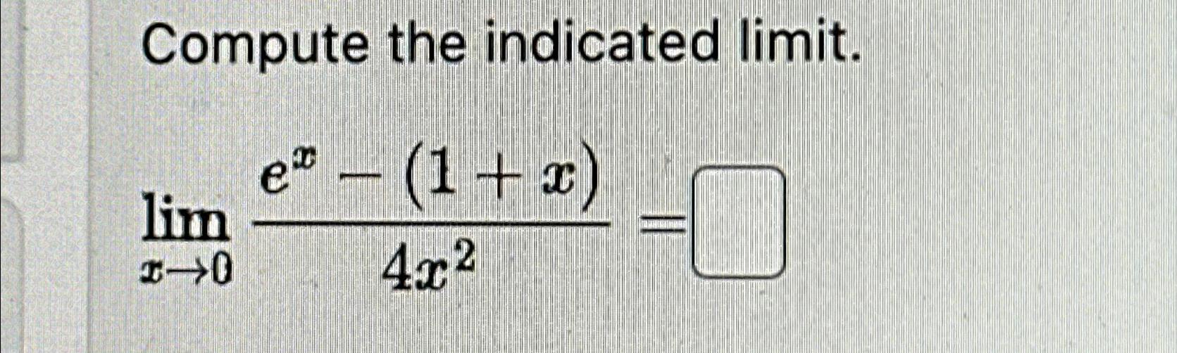 Solved Compute the indicated limit.limx→0ex-(1+x)4x2= | Chegg.com
