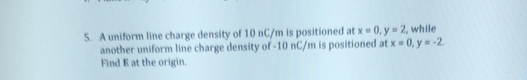 Solved 5. A uniform line charge density of 10nC/m is | Chegg.com