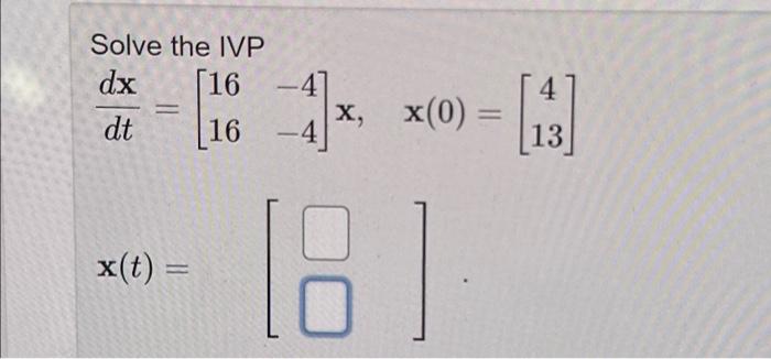 Solved Solve the IVP dtdx=[1616−4−4]x,x(0)=[413] x(t)=[ | Chegg.com