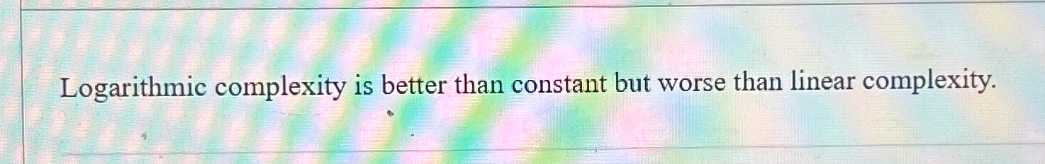 Solved Logarithmic complexity is better than constant but | Chegg.com