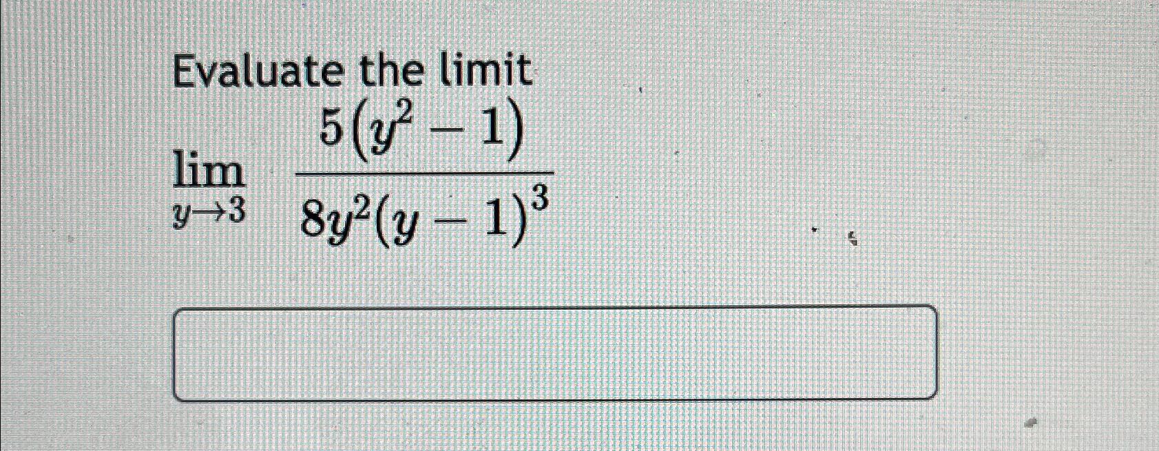 Solved Evaluate the limitlimy→35(y2-1)8y2(y-1)3 | Chegg.com