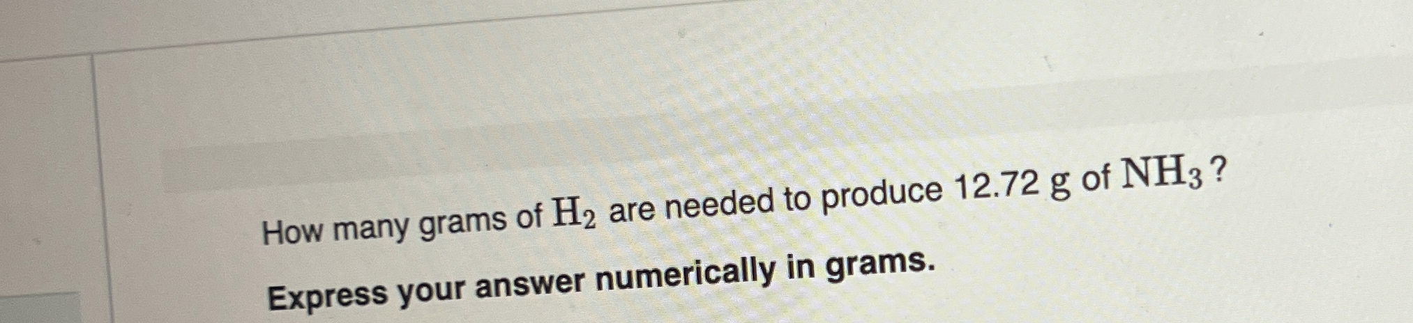 Solved How many grams of H2 ﻿are needed to produce 12.72 ﻿g | Chegg.com