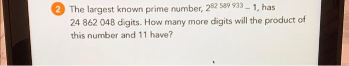 Solved The largest known prime number, 282589933−1, has | Chegg.com