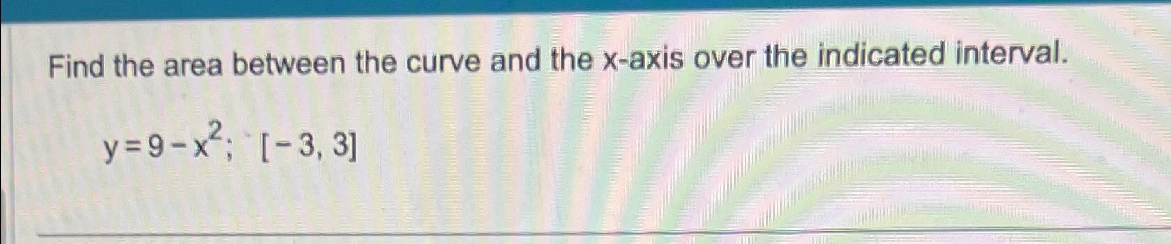 Solved Find the area between the curve and the x-axis over | Chegg.com