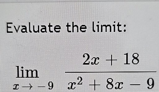 Solved Evaluate the limit:limx→-92x+18x2+8x-9 | Chegg.com
