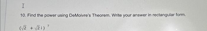 Solved 10. Find the power using DeMoivre's Theorem. Write | Chegg.com