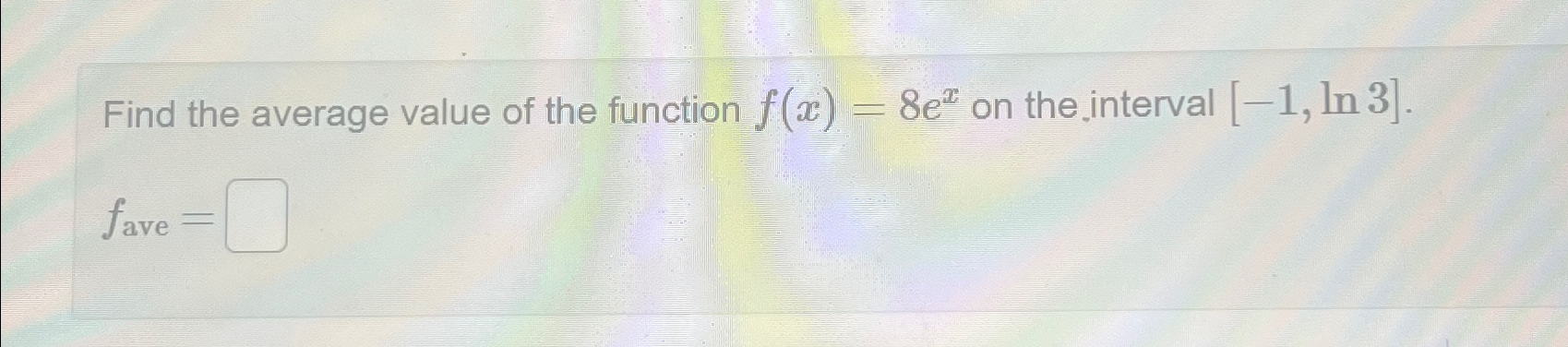 Solved Find the average value of the function f(x)=8ex ﻿on | Chegg.com