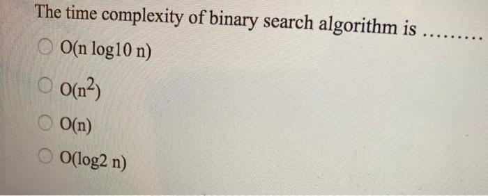 Solved The time complexity of binary search algorithm is | Chegg.com